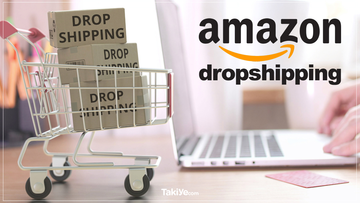Amazon Dropshipping Nasıl Yapılır? - 2024 Rehberi - Takiye.com