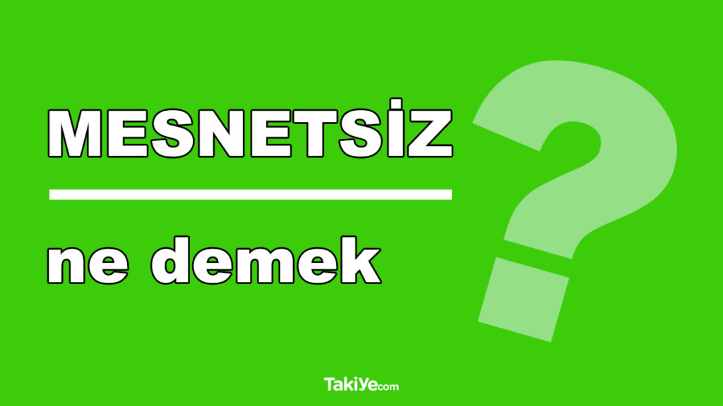 Mesnetsiz Ne Demek? Mesnet Nedir? TDK Sözlük Anlamı - Takiye.com